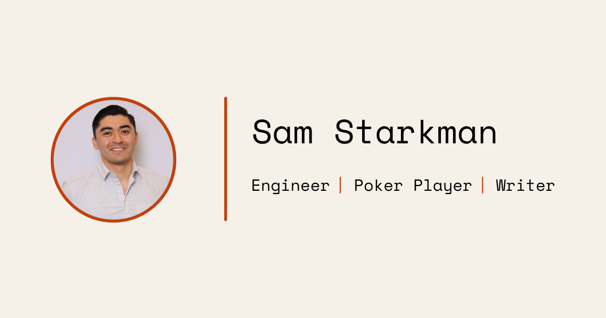 Sam Starkman — Engineer | Poker Player | Writer